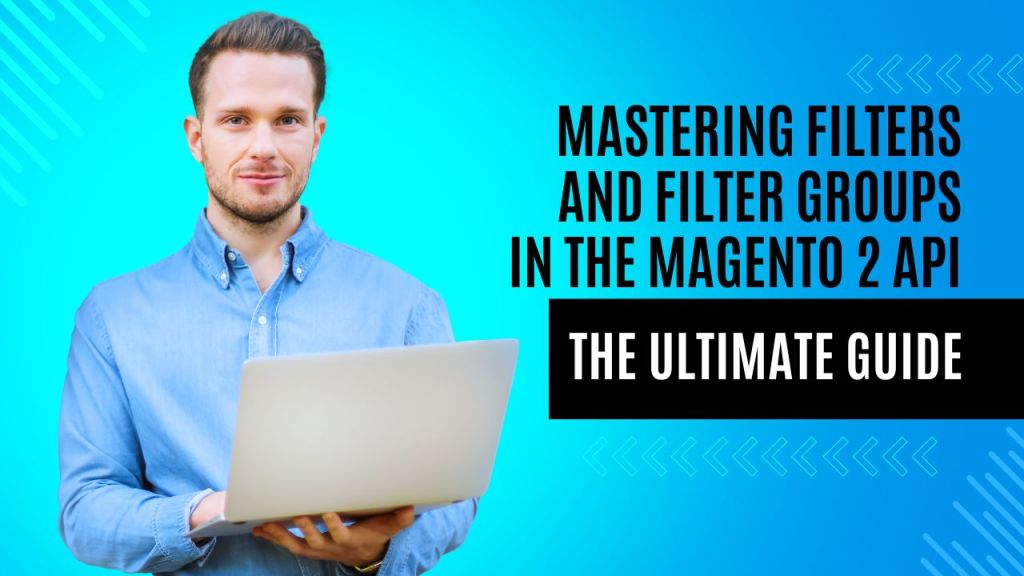 Mastering Filters and Filter Groups in the Magento 2 API: The Ultimate Guide – Tiago Sampaio